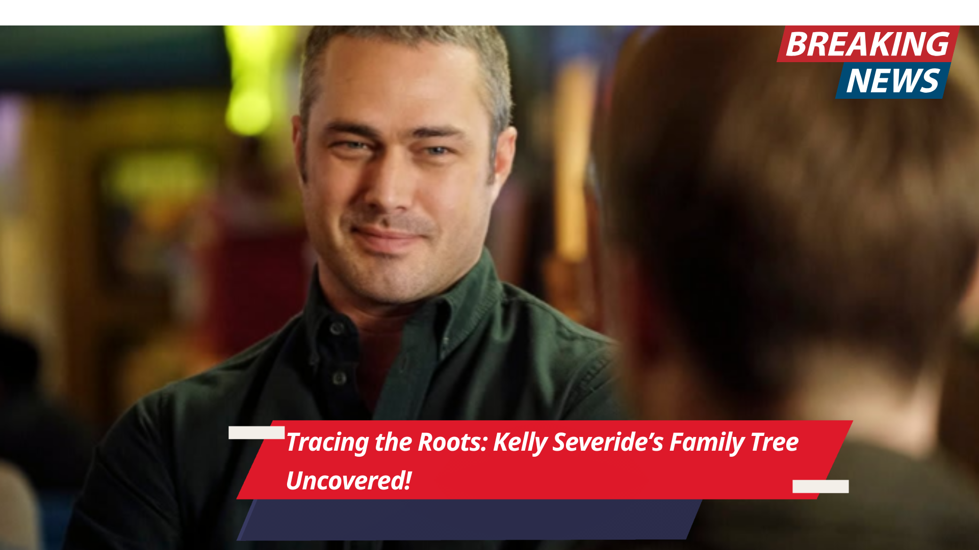 Tracing the Roots: Kelly Severide’s Family Tree Uncovered!